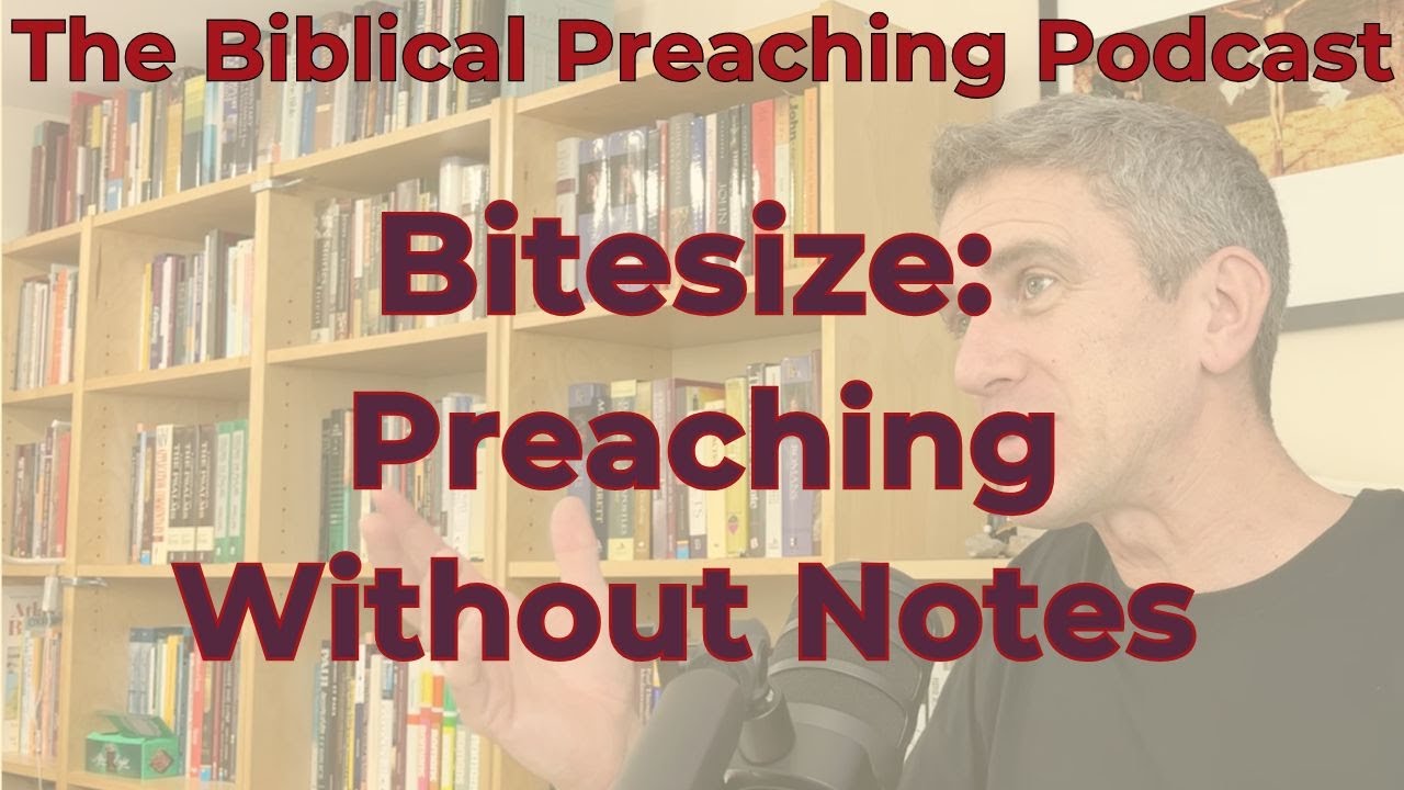 Episode 19: Bitesize - Preaching Without Notes (The Biblical Preaching Podcast)