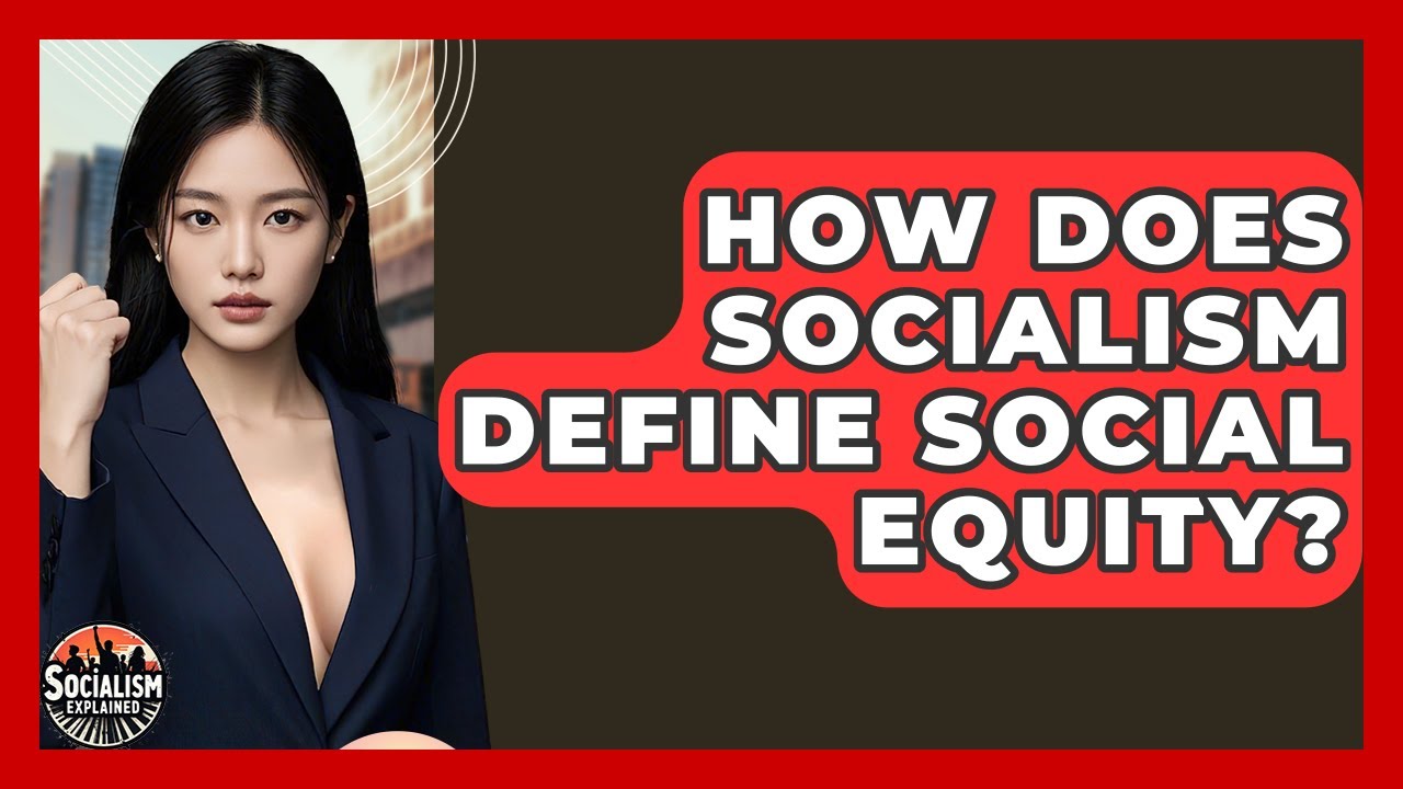 How Does Socialism Define Social Equity? - Socialism Explained