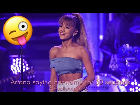 Ariana Grande saying her name for 30 seconds|| ActuallyAriana G
