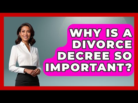 Why Is A Divorce Decree So Important? - Get Divorce Answers