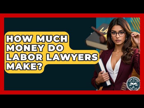 How Much Money Do Labor Lawyers Make? - Law School Prep Hub