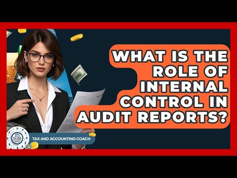 What Is The Role Of Internal Control In Audit Reports? - Tax and Accounting Coach