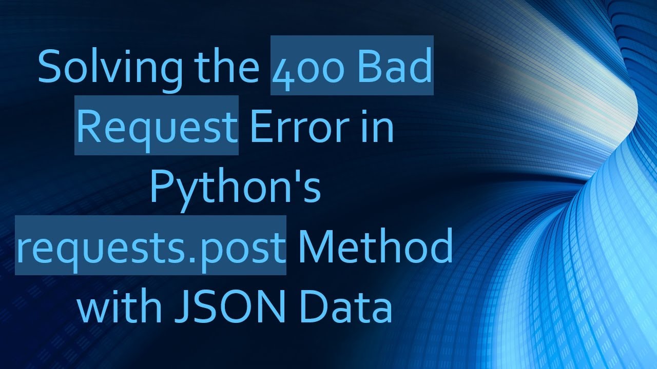 Solving the 400 Bad Request Error in Python's requests.post Method with JSON Data