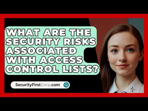 What Are The Security Risks Associated With Access Control Lists? - SecurityFirstCorp.com