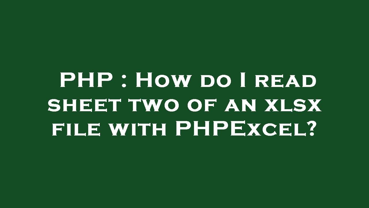 PHP : How do I read sheet two of an xlsx file with PHPExcel?