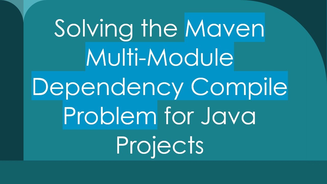 Solving the Maven Multi-Module Dependency Compile Problem for Java Projects