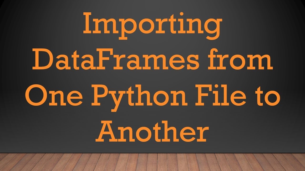 Importing DataFrames from One Python File to Another