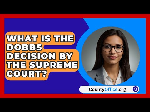 What Is The Dobbs Decision By The Supreme Court? - CountyOffice.org
