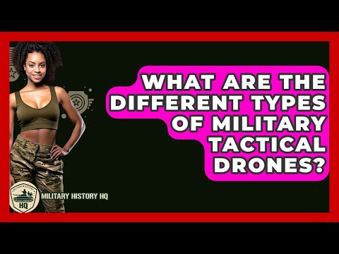 What Are The Different Types Of Military Tactical Drones? - Military History HQ