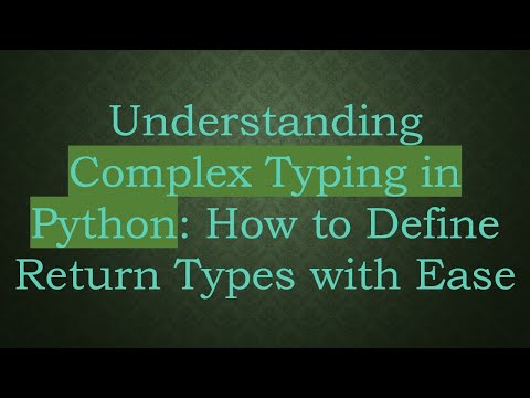 Understanding Complex Typing in Python: How to Define Return Types with Ease