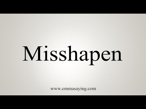 How To Say Misshapen