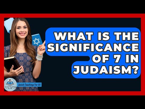 What Is The Significance Of 7 In Judaism? - Jewish Teachings For All