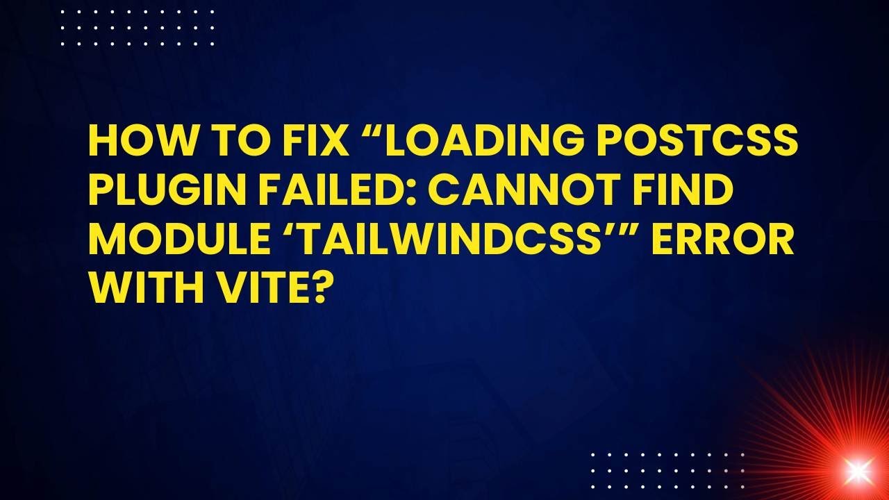 How to Fix “Loading PostCSS Plugin Failed: Cannot Find Module ‘tailwindcss’” Error with Vite?