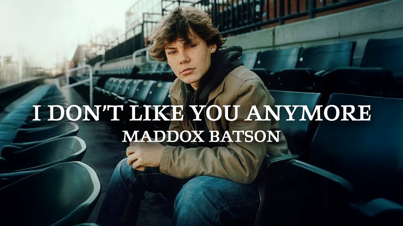 I DON'T LIKE YOU ANYMORE by Maddox Batson from USA | Popnable