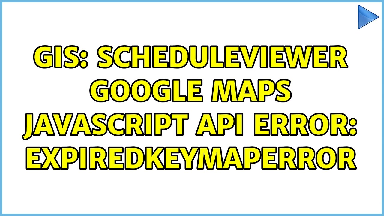 GIS: ScheduleViewer Google Maps JavaScript API error: ExpiredKeyMapError