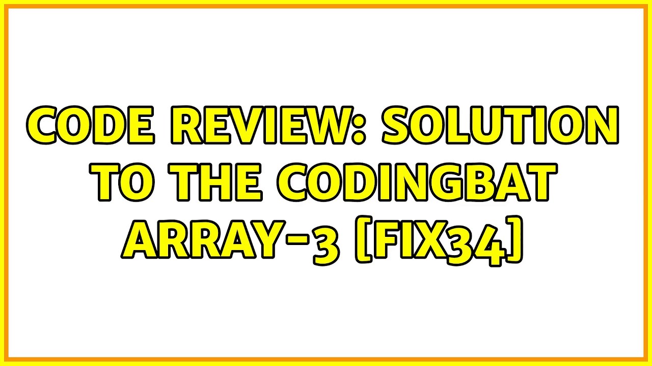 Code Review: Solution to the CodingBat Array-3 [fix34]