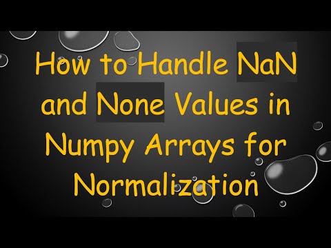 How to Handle NaN and None Values in Numpy Arrays for Normalization