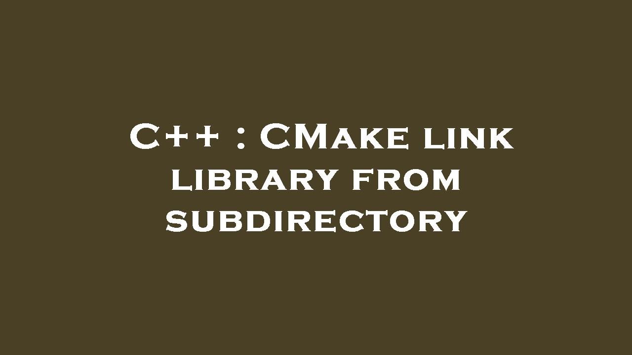 C++ : CMake link library from subdirectory