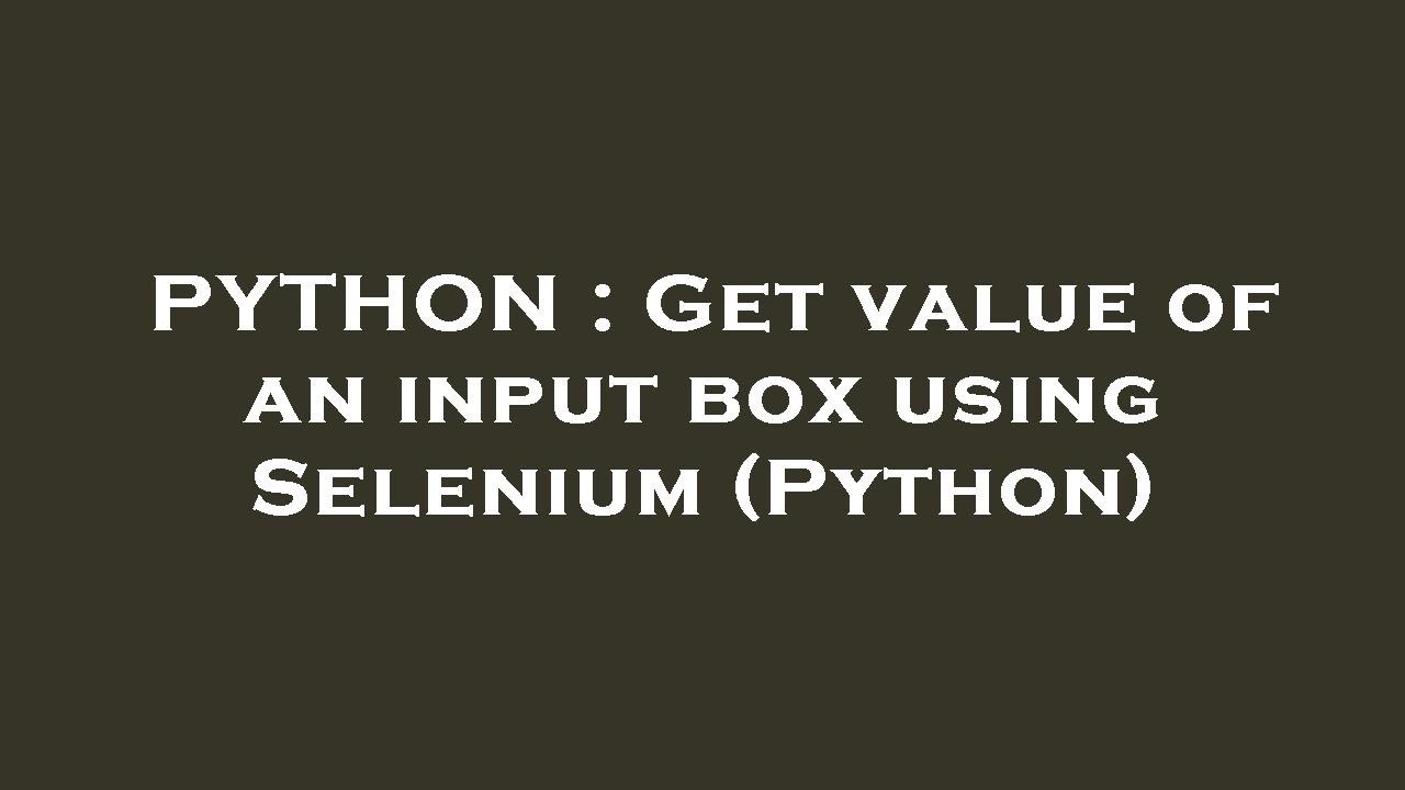PYTHON : Get value of an input box using Selenium (Python)