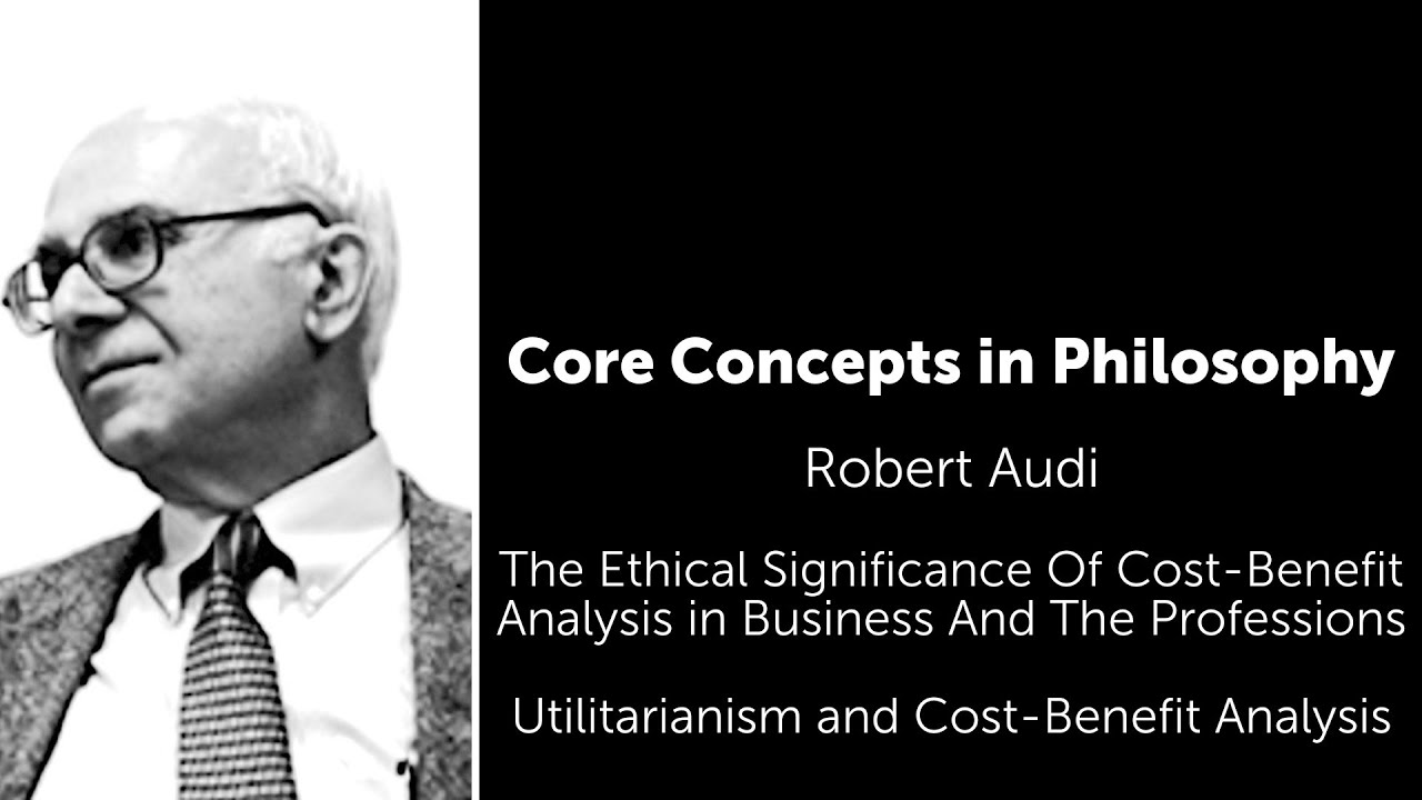 Robert Audi, Ethical Significance of Cost Benefit Analysis | Utilitarianism & Cost Benefit Analysis