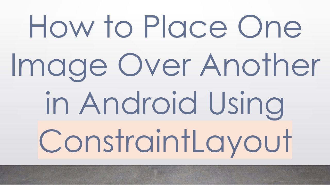 How to Place One Image Over Another in Android Using ConstraintLayout