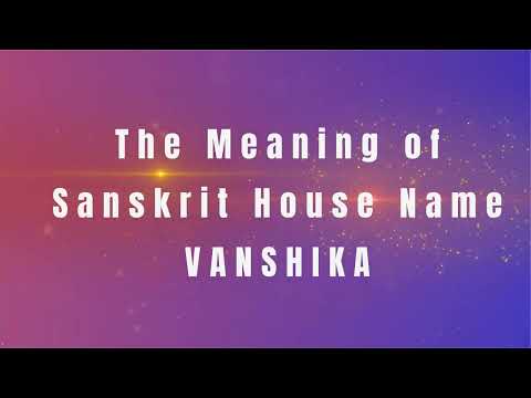 The Meaning of Sanskrit House Name VANSHIKA
