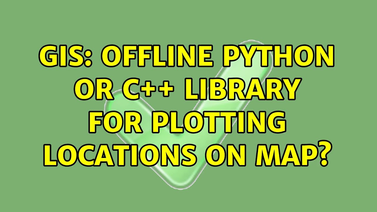 GIS: Offline Python or C++ library for plotting locations on map? (4 Solutions!!)
