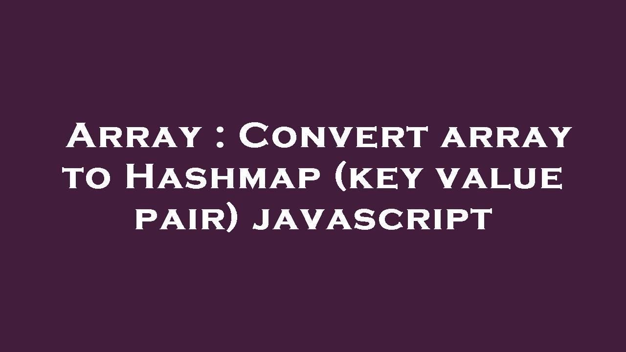 Array : Convert array to Hashmap (key value pair) javascript