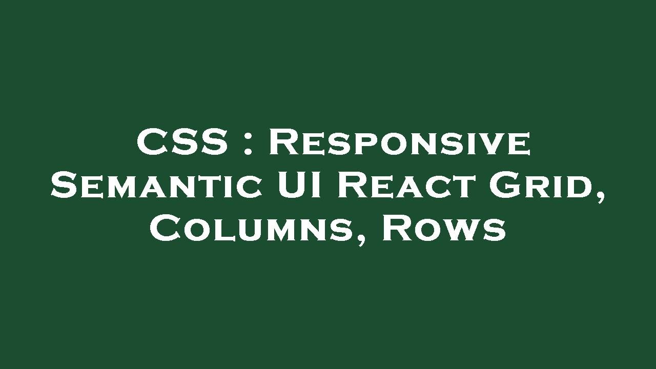 CSS : Responsive Semantic UI React Grid, Columns, Rows
