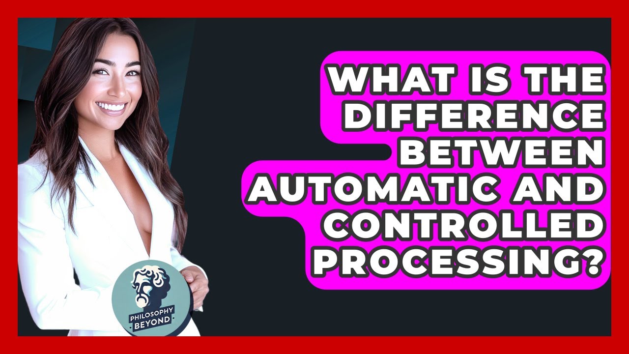 What Is The Difference Between Automatic And Controlled Processing? - Philosophy Beyond