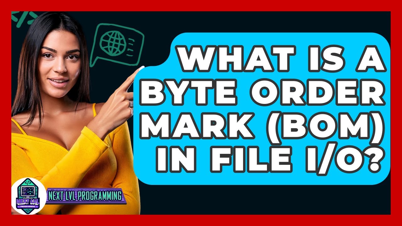 What Is A Byte Order Mark (BOM) In File I/O? - Next LVL Programming