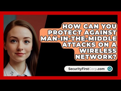 How Can You Protect Against Man-in-the-Middle Attacks on a Wireless Network?