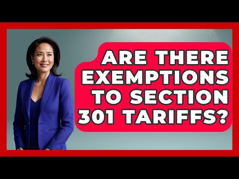 Are There Exemptions To Section 301 Tariffs? - Tactical Warfare Experts