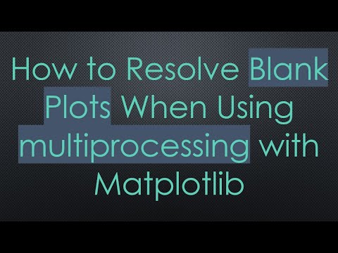 How to Resolve Blank Plots When Using multiprocessing with Matplotlib