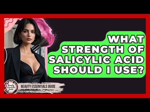 What Strength Of Salicylic Acid Should I Use? - Beauty Essentials Guide