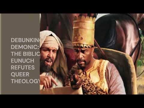 Debunking the Demonic: The Biblical Eunuch refutes Queer Theology