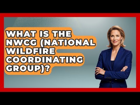 What Is The NWCG (National Wildfire Coordinating Group)? - High Stakes Jobs