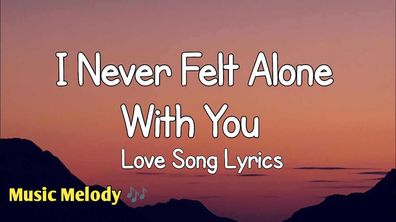I Never Felt Alone With You - Romantic Love Song (Lyrics) 😚