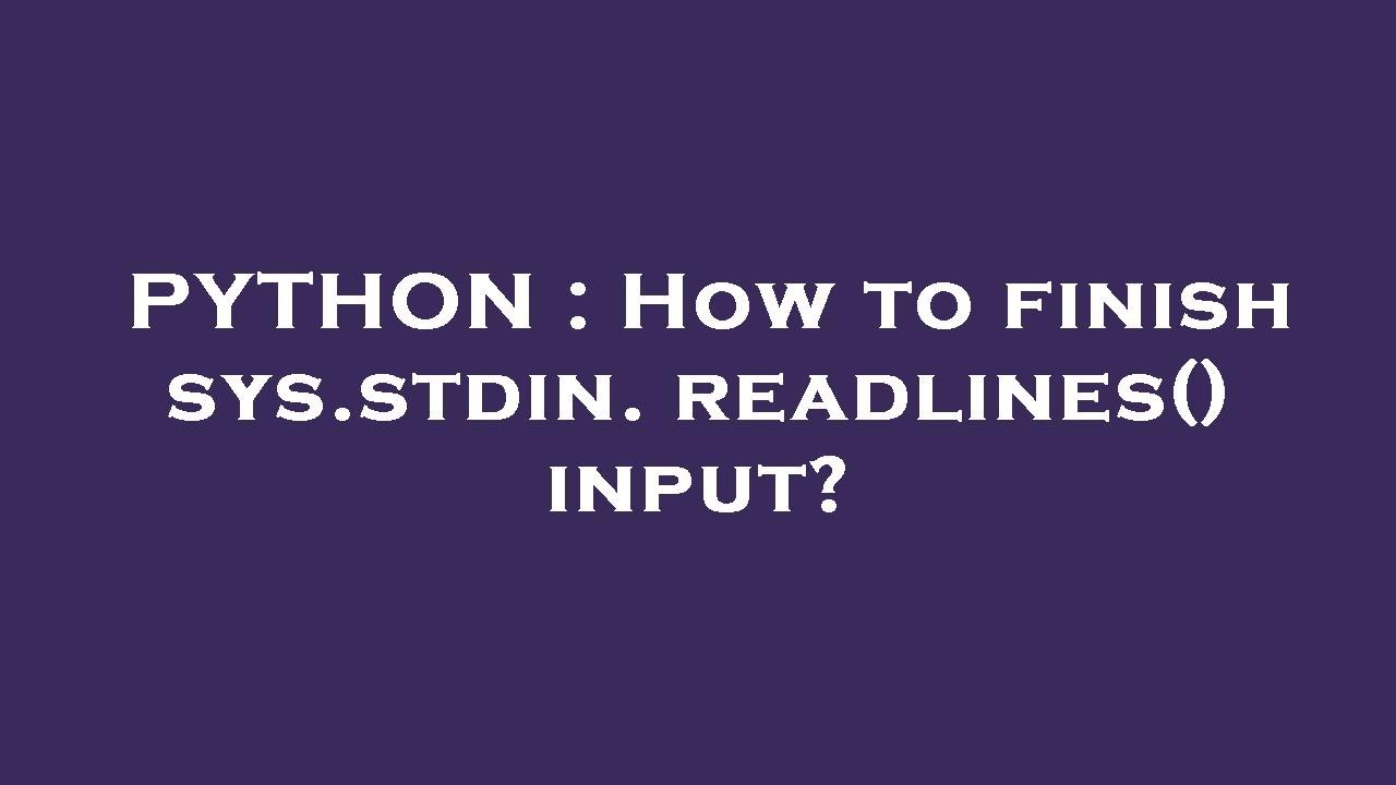 PYTHON : How to finish sys.stdin.readlines() input?