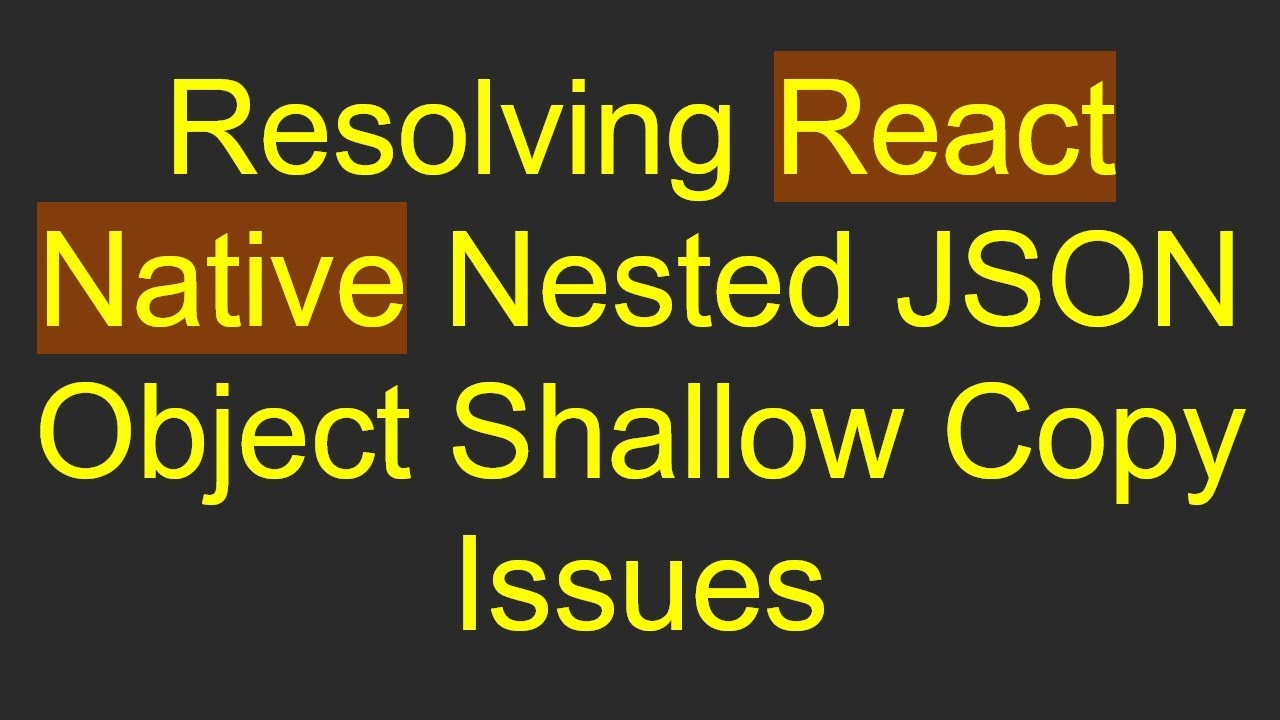 Resolving React Native Nested JSON Object Shallow Copy Issues