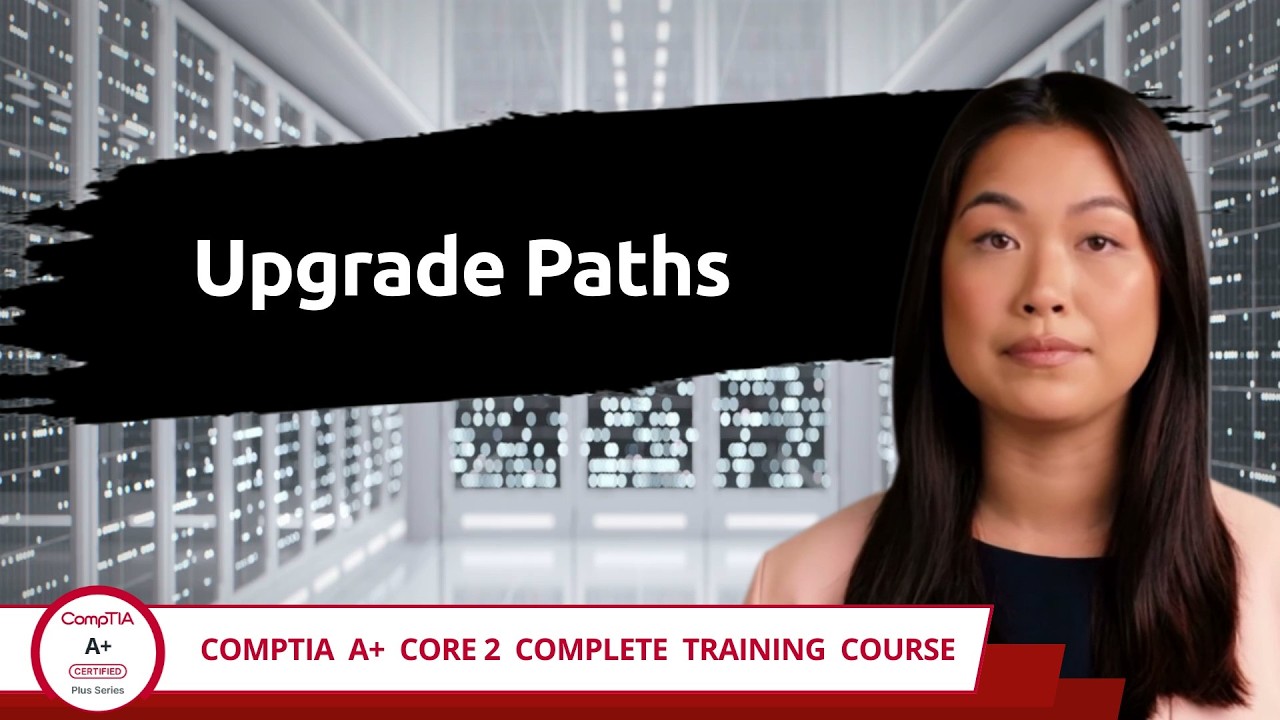CompTIA A+ Core 2 (220-1202) | Upgrade Paths | Exam Objective 1.3 | Course Training Video