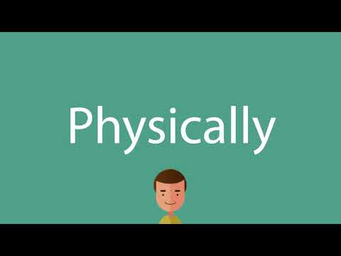 How to say Physically