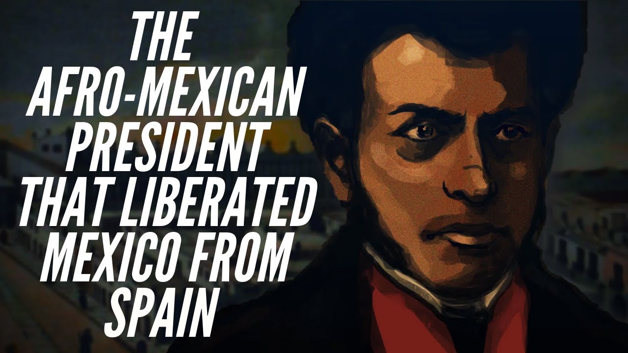 The Afro-Mexican President That Liberated Mexico From Spain