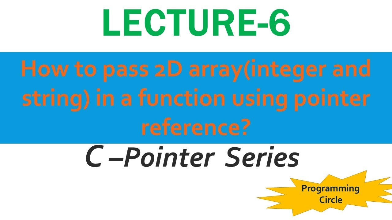 Lecture-6 | Passing 2D Array(integer & string) to a function using pointer reference.