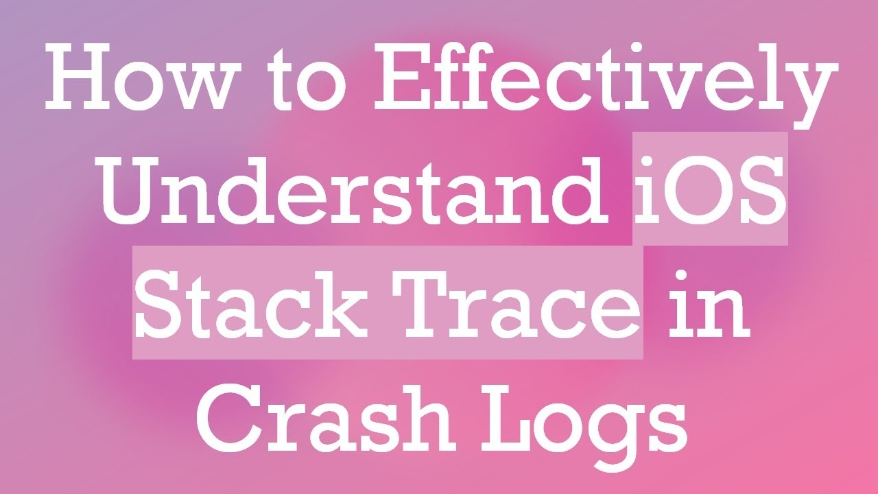 How to Effectively Understand iOS Stack Trace in Crash Logs