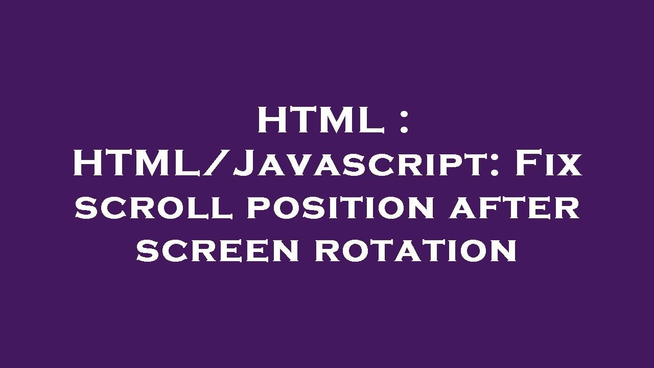 HTML : HTML/Javascript: Fix scroll position after screen rotation