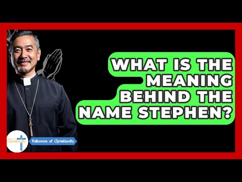 What Is The Meaning Behind The Name Stephen? - Followers Of Christianity