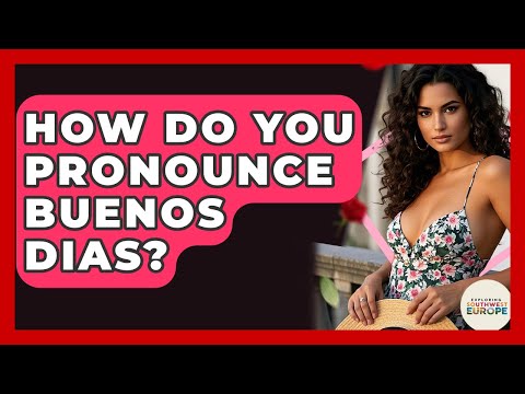 How Do You Pronounce Buenos Dias? - Exploring Southwest Europe