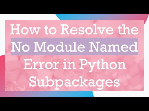 How to Resolve the No Module Named Error in Python Subpackages