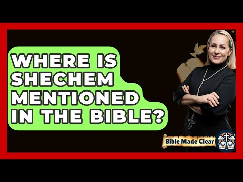 Where Is Shechem Mentioned In The Bible? - BibleMadeClear.com